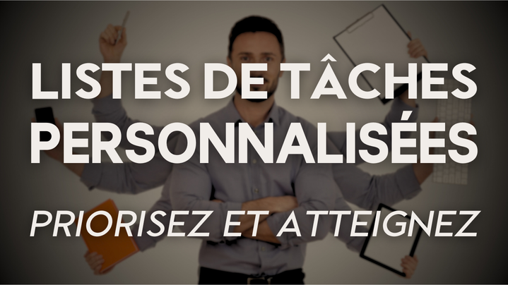 Je vais vous aider à prioriser vos tâches et atteindre vos objectifs
