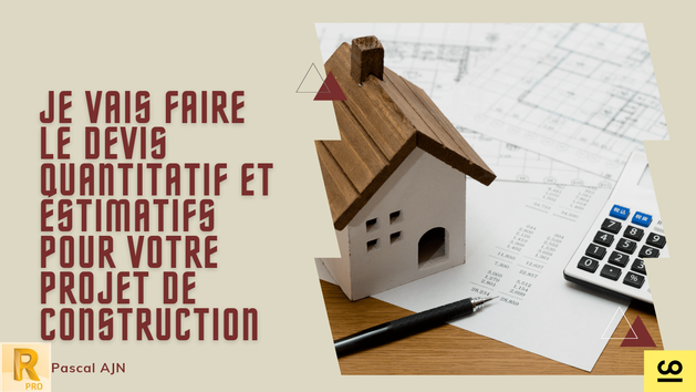 Je vais faire le devis quantitatif et estimatifs pour votre projet de ...