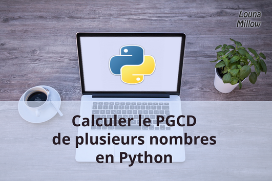 Je vais vous donner un script Python pour calculer le PGCD de plusieurs ...