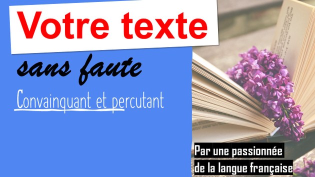 Je vais relire vos écrits et corriger toutes vos fautes de grammaire ...