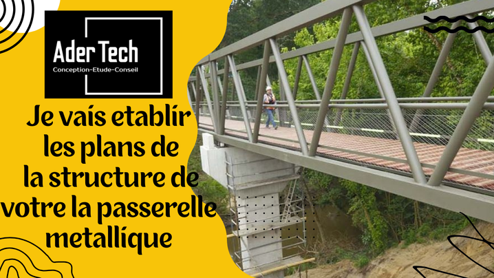 Je vais établir les plans de la structure de votre la passerelle ...